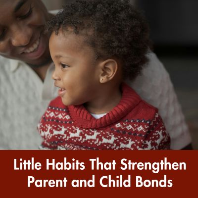 7 Little Habits That Strengthen Parent and Child Bonds Daily